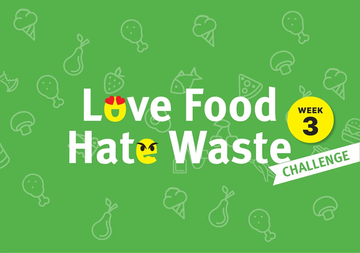 WEEK 3 - Love Food Hate Waste Challenge